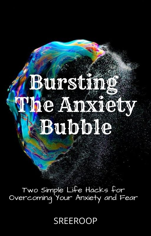 Bursting the Anxiety Bubble by Sreeroop | Goodreads