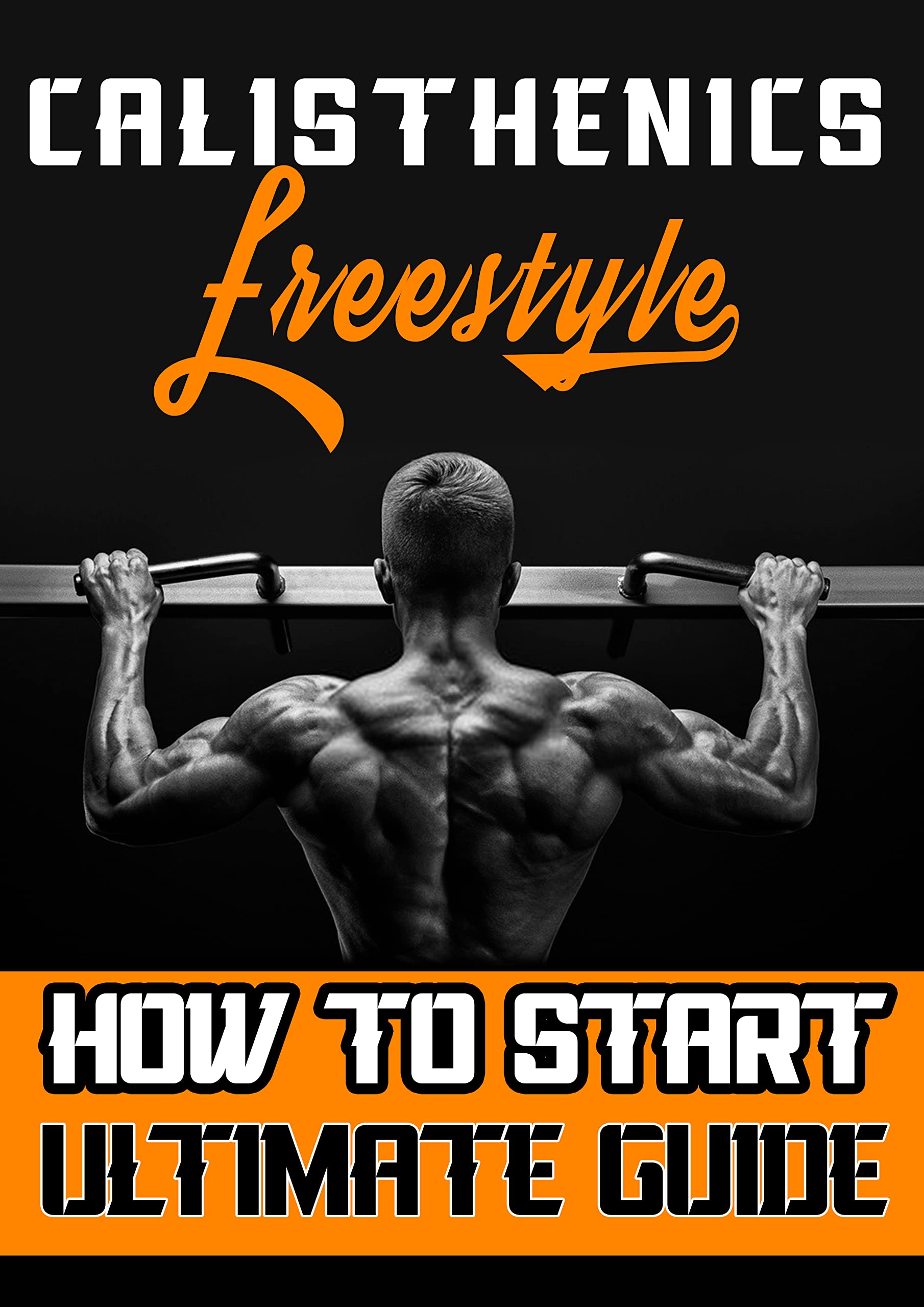 Calisthenics Freestyle , The ULTIMATE Guide : How To Start Training ...