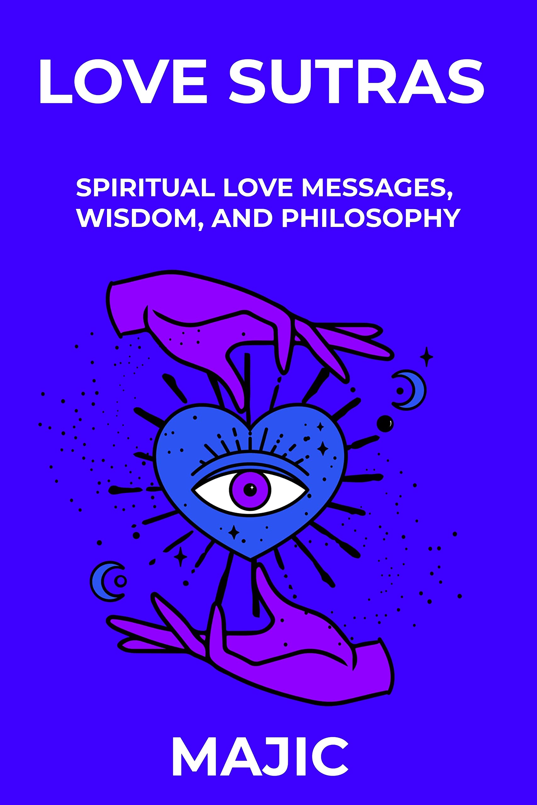 Love Sutras: Spiritual Love Messages, Wisdom, and Philosophy by Majic ...