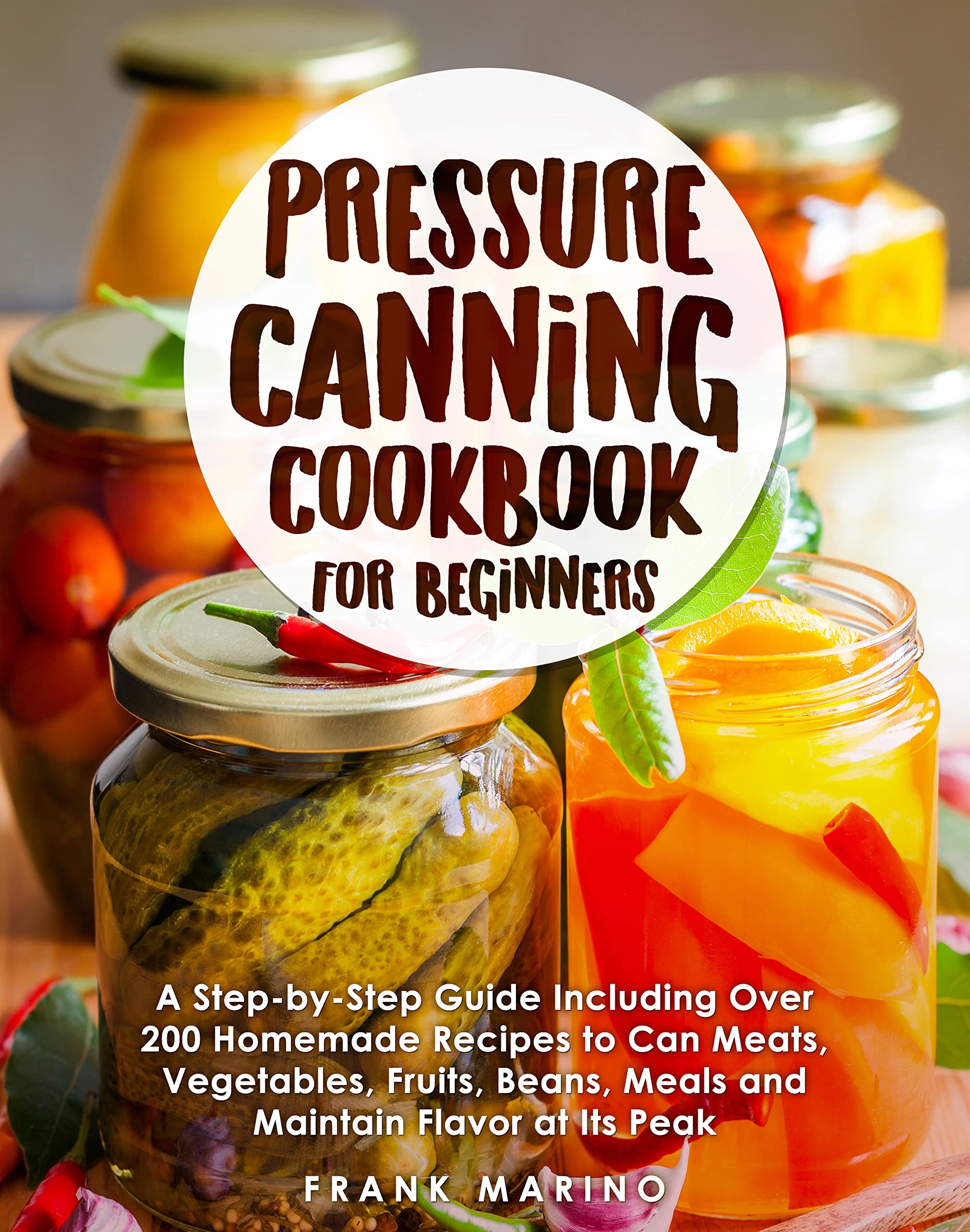 Pressure Canning Cookbook for Beginners: A Step-by-Step Guide Including Over 200 Homemade ...