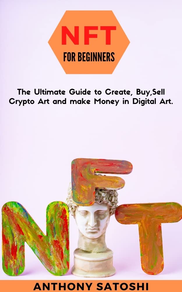 Nft for Beginners: The Ultimate Guide to Create, Buy,Sell Crypto Art and make Money in Digital ...