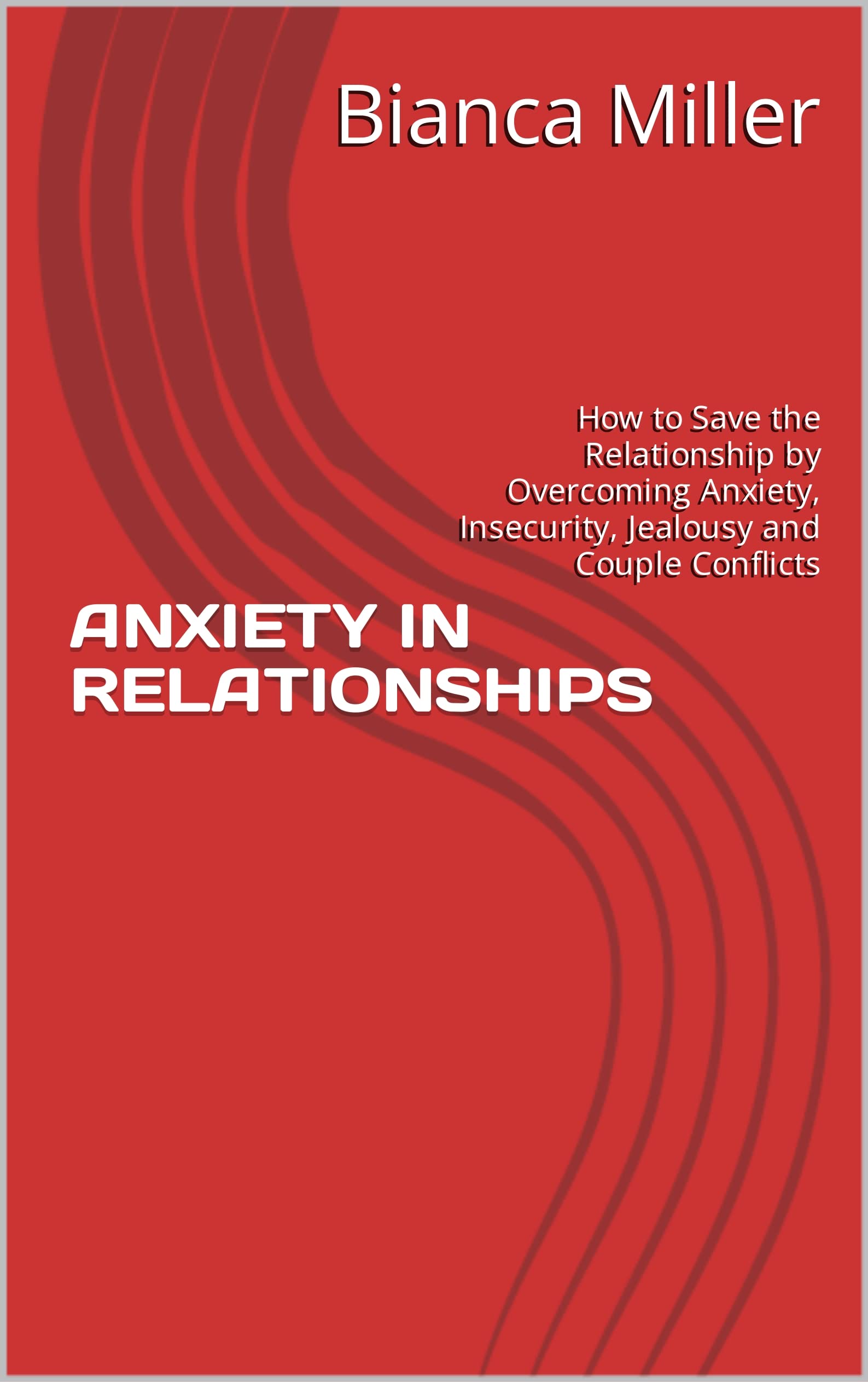 ANXIETY IN RELATIONSHIP: How to Save the Relationship by Overcoming Anxiety, Insecurity ...