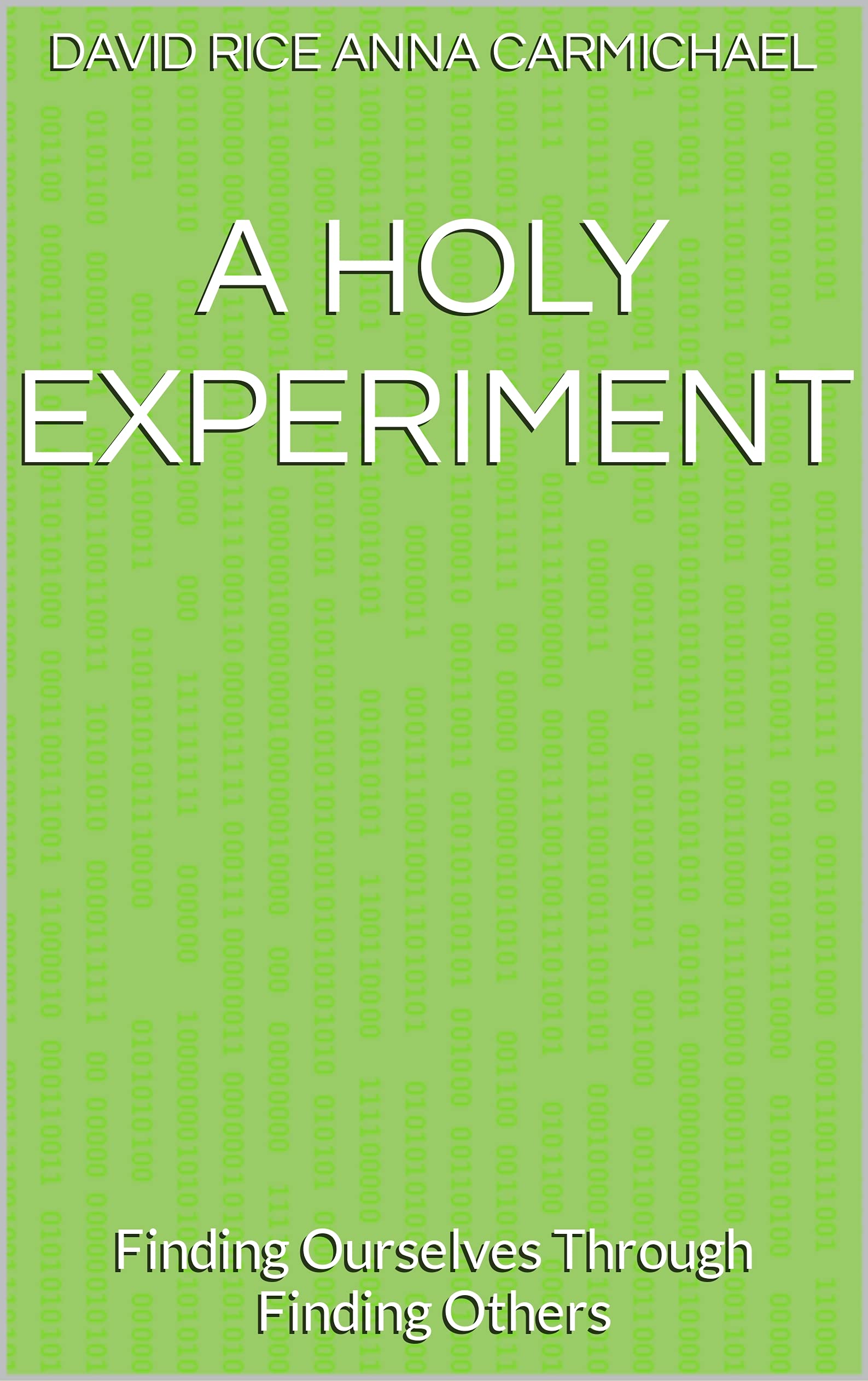 A Holy Experiment: Finding Ourselves Through Finding Others by David Rice Anna Carmichael ...