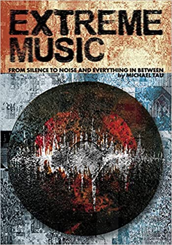 Extreme Music: Silence to Noise and Everything In Between by Michael ...