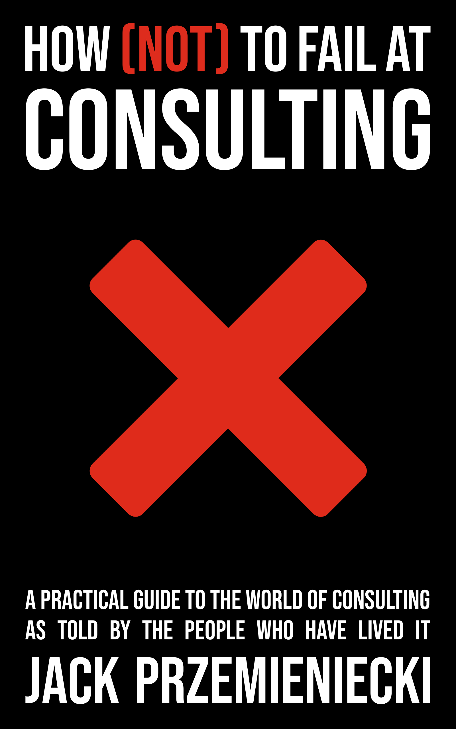 How (Not) to Fail at Consulting by Jack Przemieniecki | Goodreads