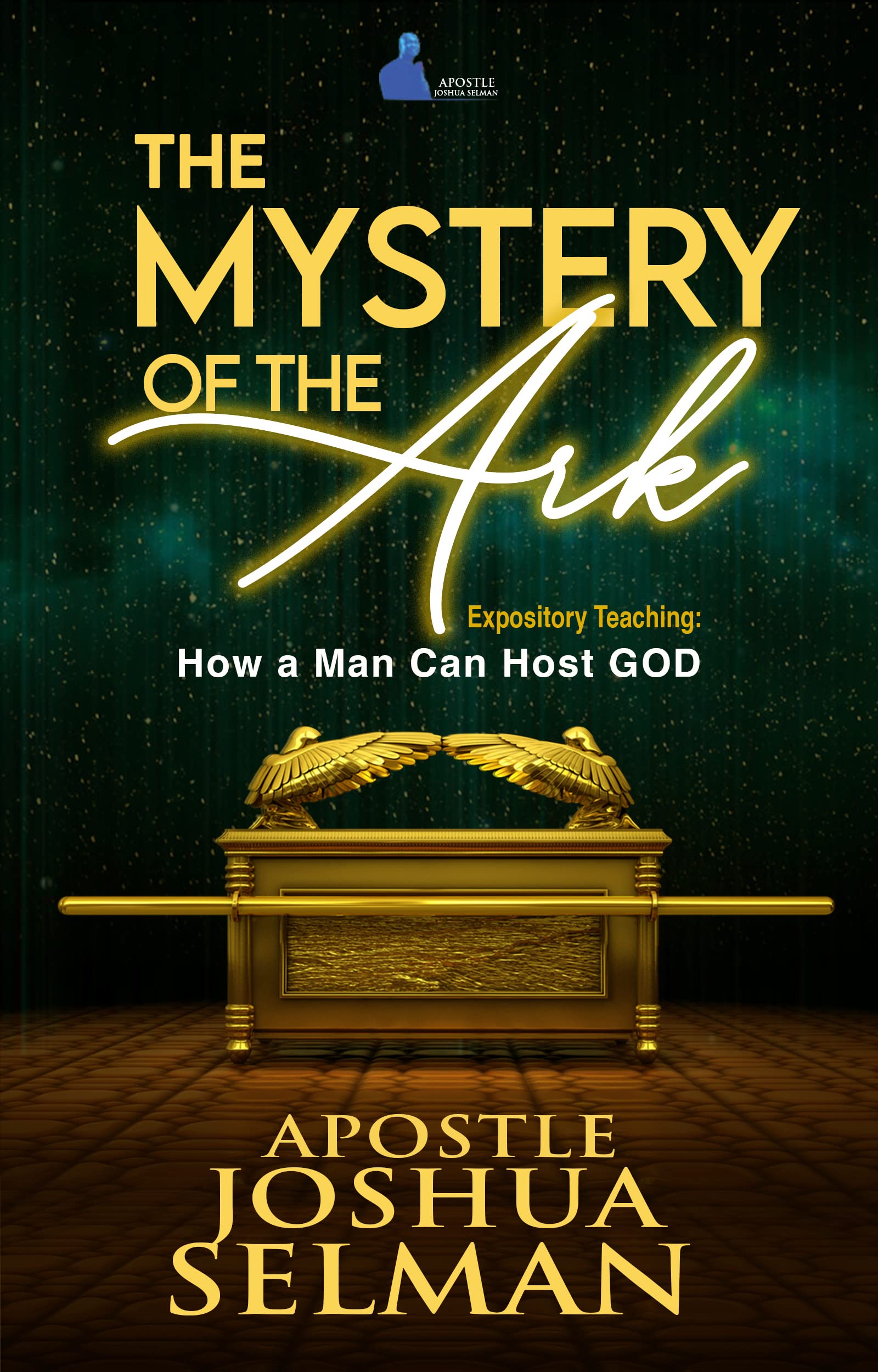 The Mystery of the Ark: How a Man Can Host GOD by Joshua Selman | Goodreads