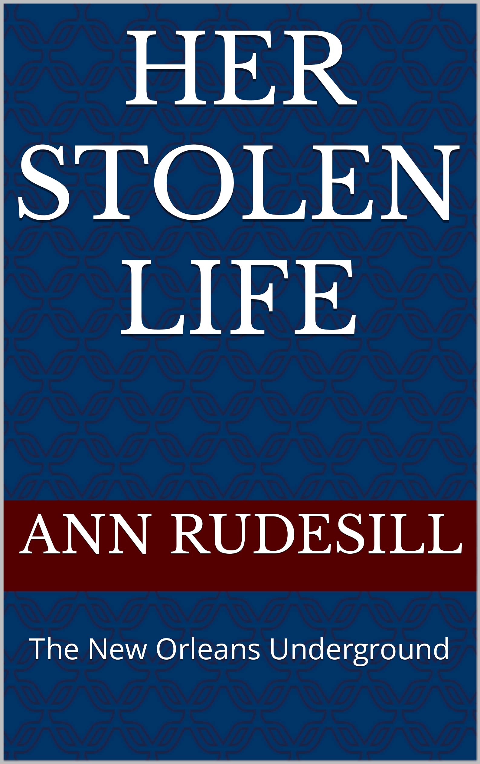 Her Stolen Life: The New Orleans Underground by Ann Rudesill | Goodreads