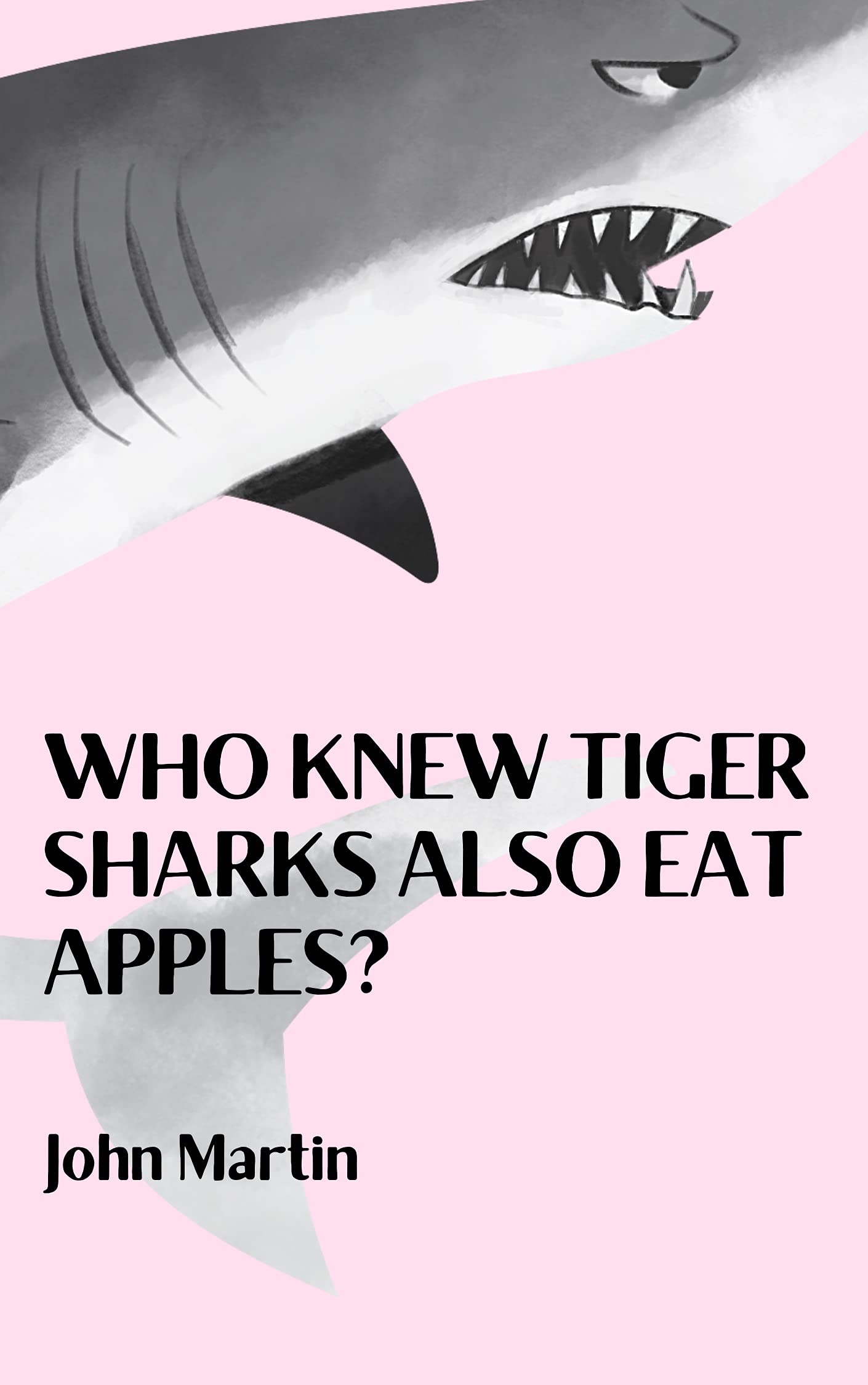 Who Knew Tiger Sharks also Eat Apples? by John Martin | Goodreads