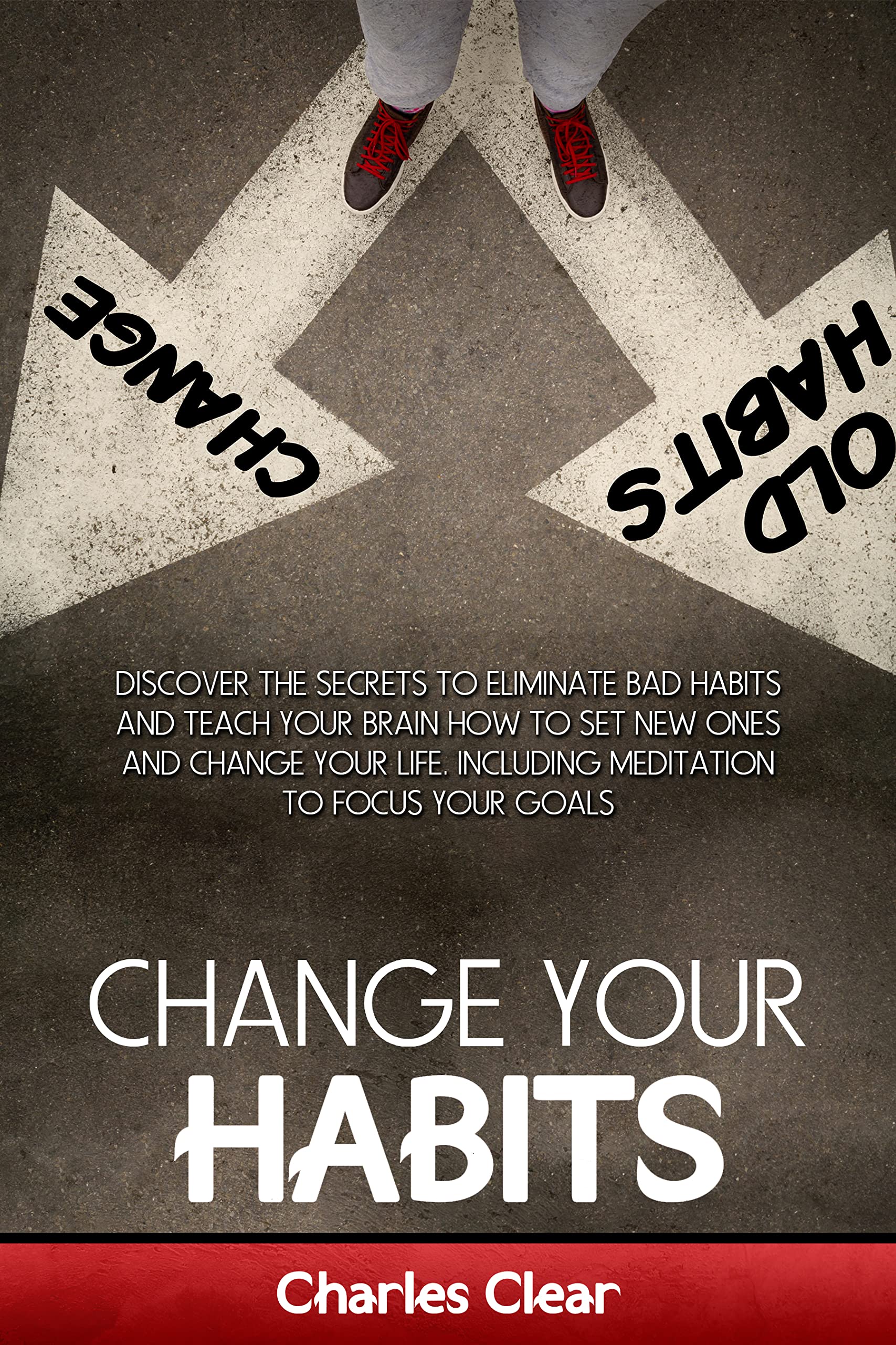 CHANGE YOUR HABITS: Discover the Secrets to Eliminate Bad Habits and ...