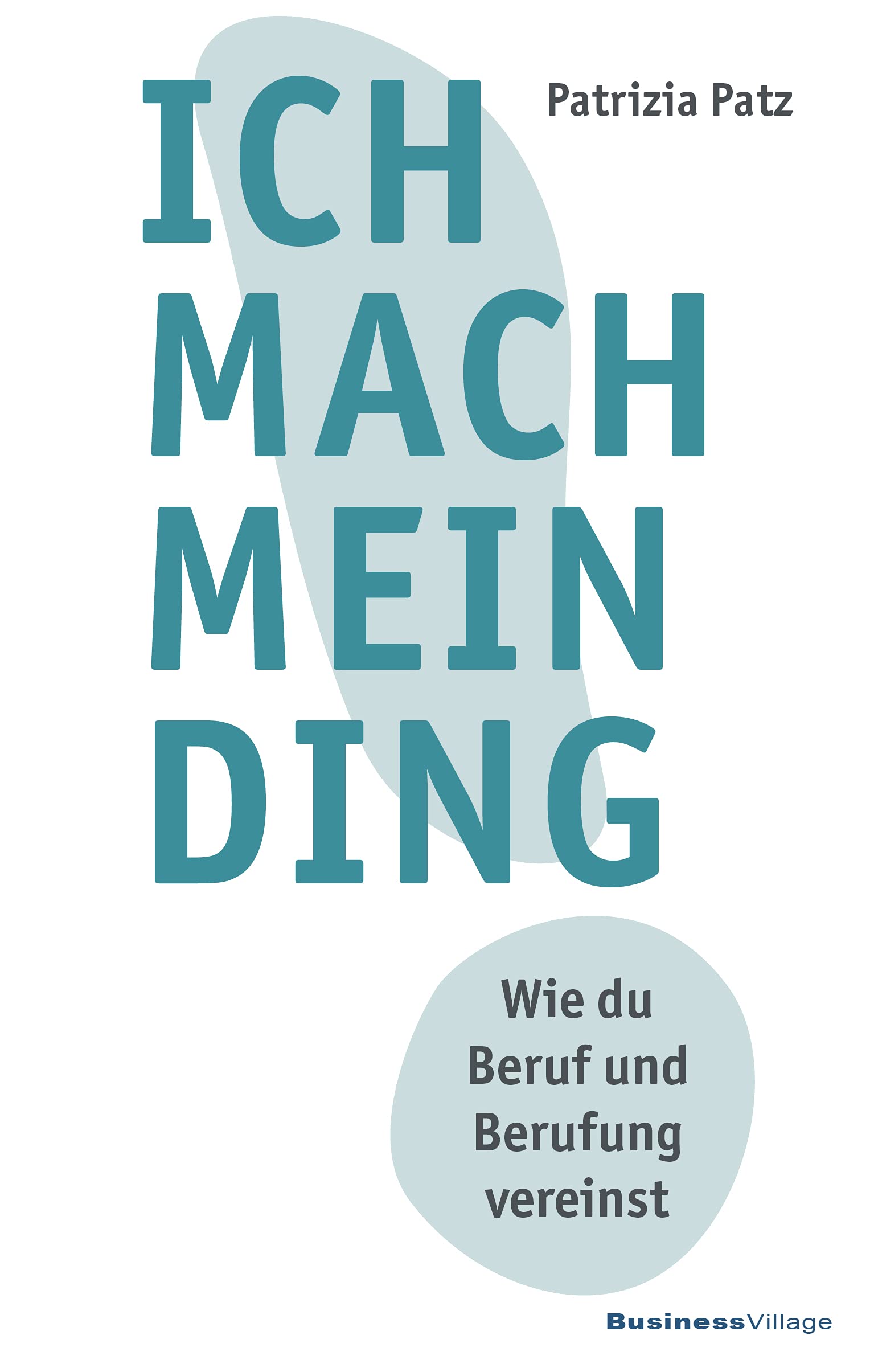 Ich mach mein Ding: Wie du Beruf und Berufung vereinst by Patricia Patz ...