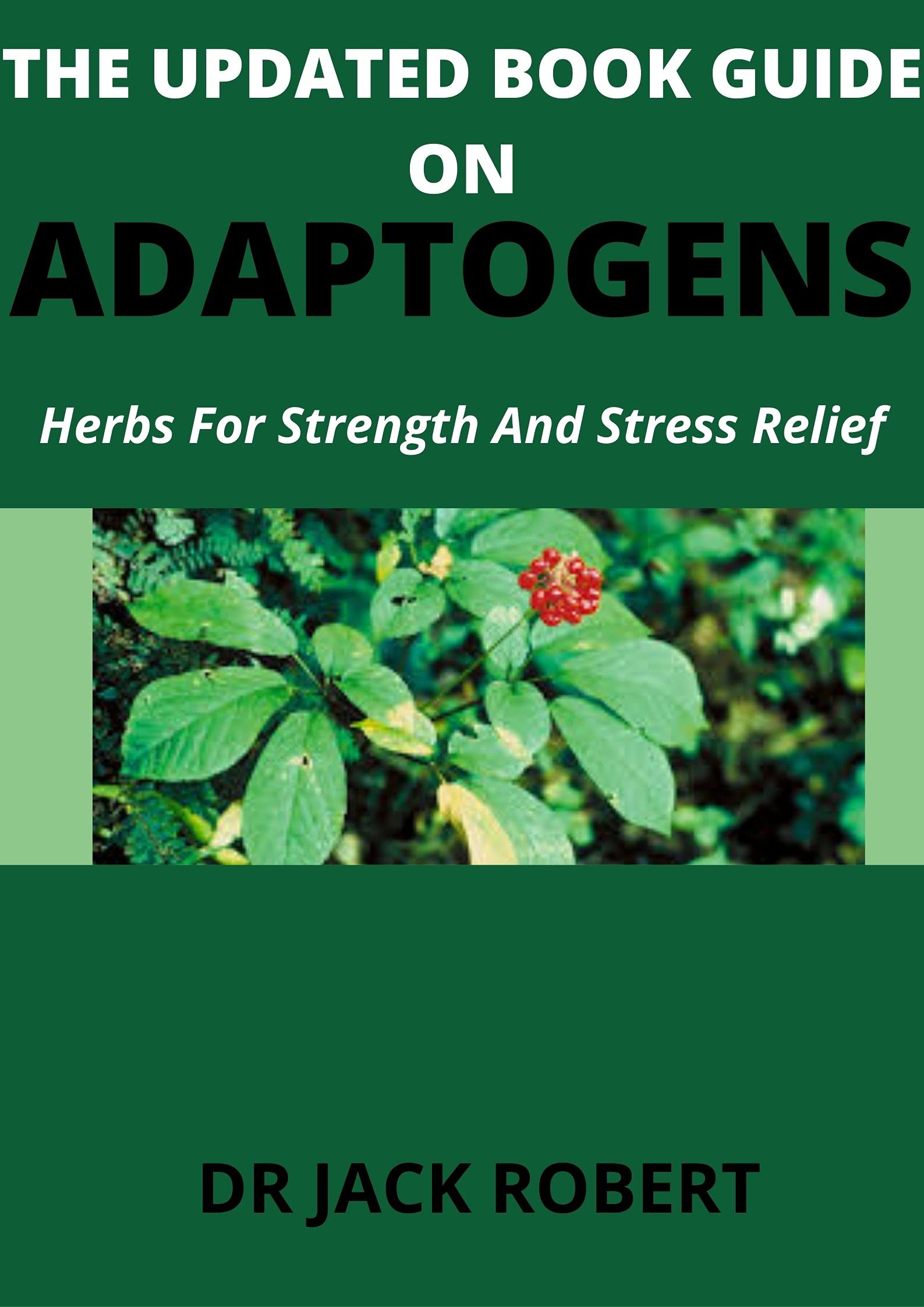THE UPDATED BOOK GUIDE ON ADAPTOGENS: Herbs For Strength And Stress ...