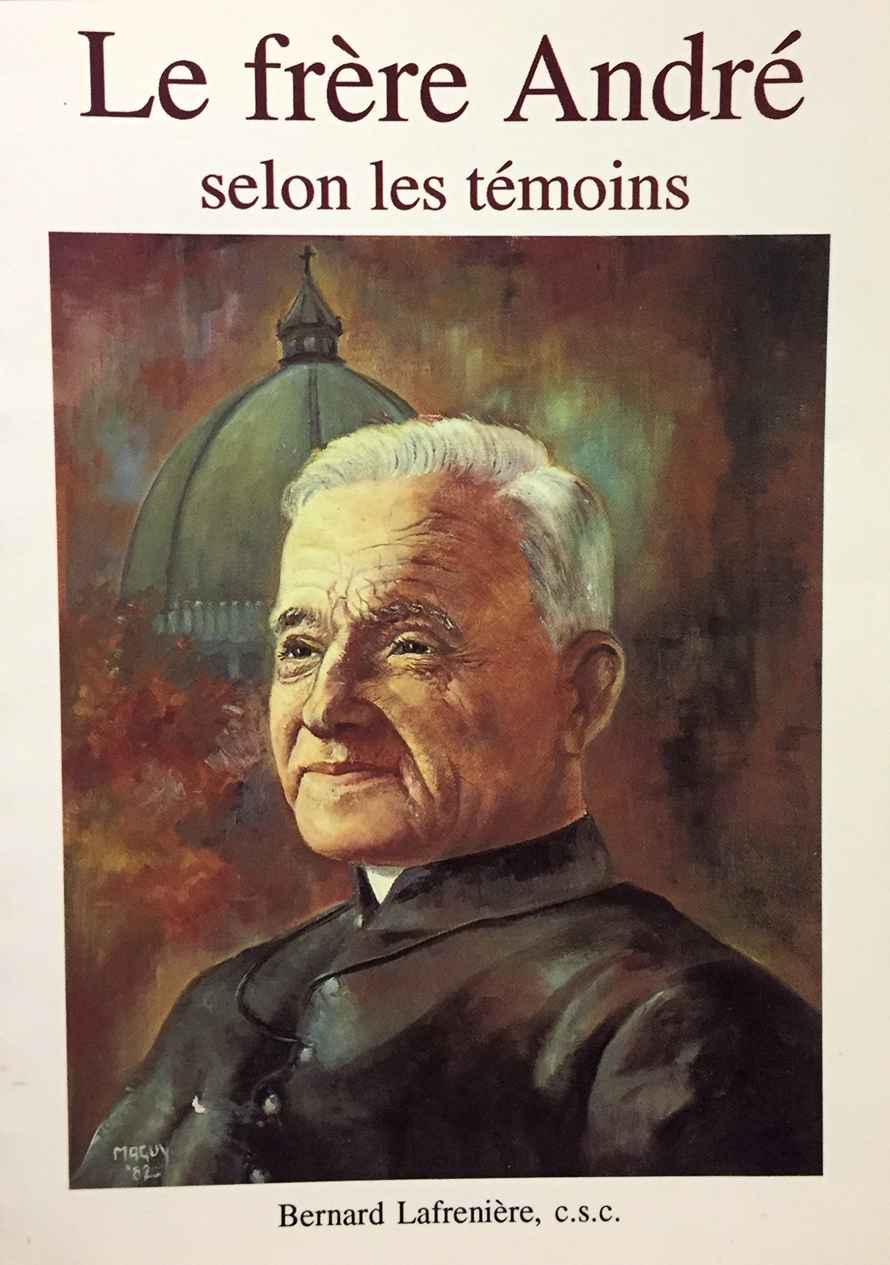 LE FRÈRE ANDRÉ SELON LES TÉMOINS by Bernard Lafreniere c.s.c. | Goodreads