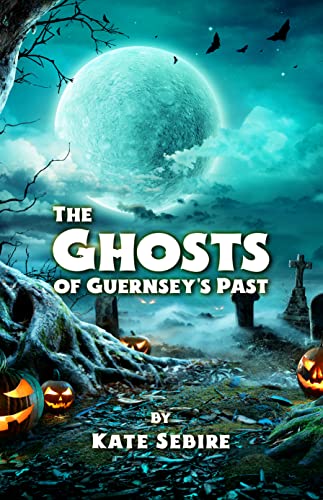 The Ghosts of Guernsey's Past by Kate Sebire | Goodreads