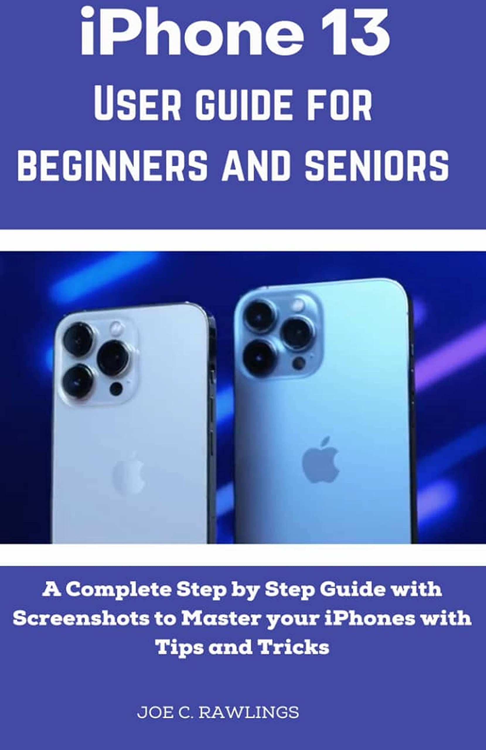 iPhone 13 User Guide For Beginners And Seniors: A Complete Step by Step ...