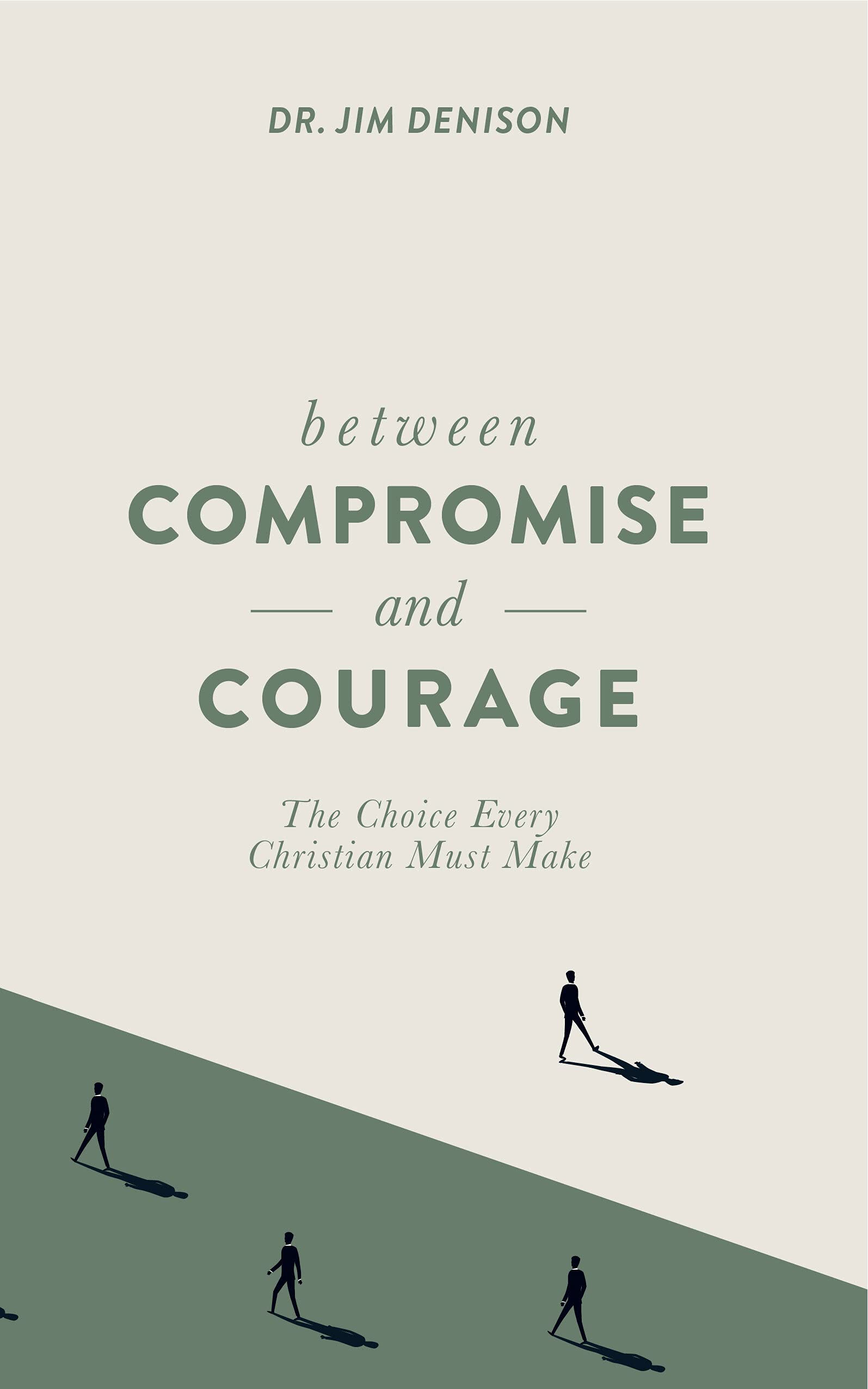 Between Compromise and Courage: The Choice Every Christian Must Make by ...