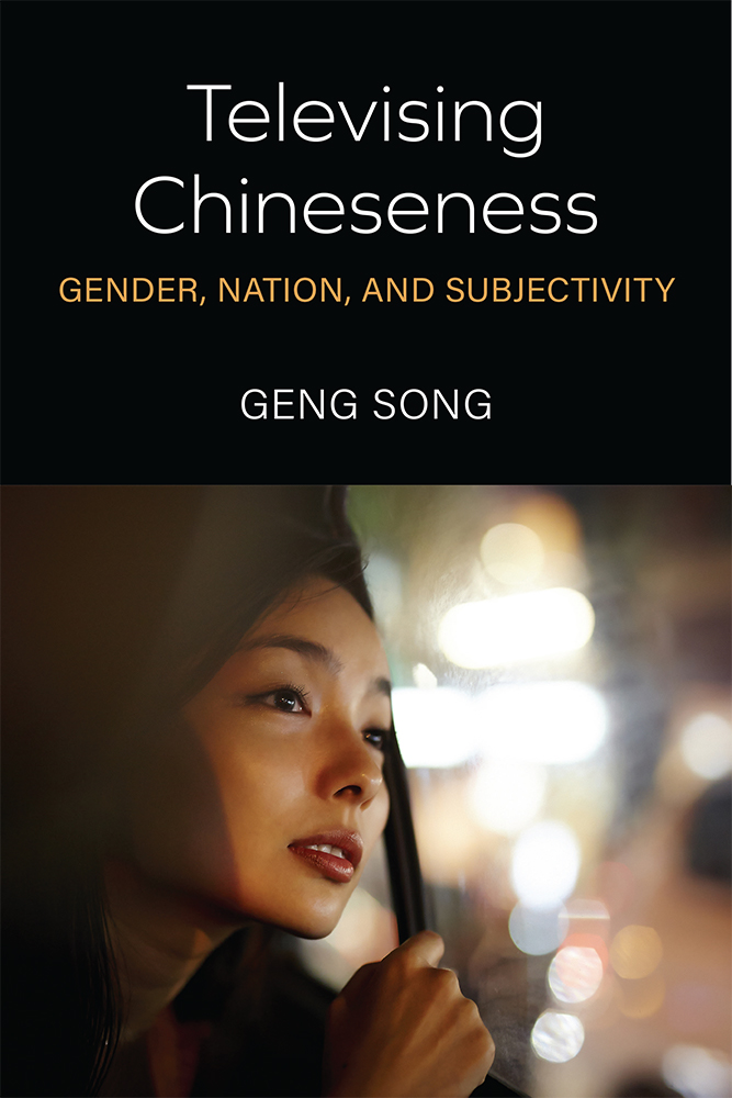 Televising Chineseness: Gender, Nation, and Subjectivity by Geng Song ...