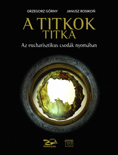 A titkok titka: Az eucharisztikus csodák nyomában by Grzegorz Górny ...