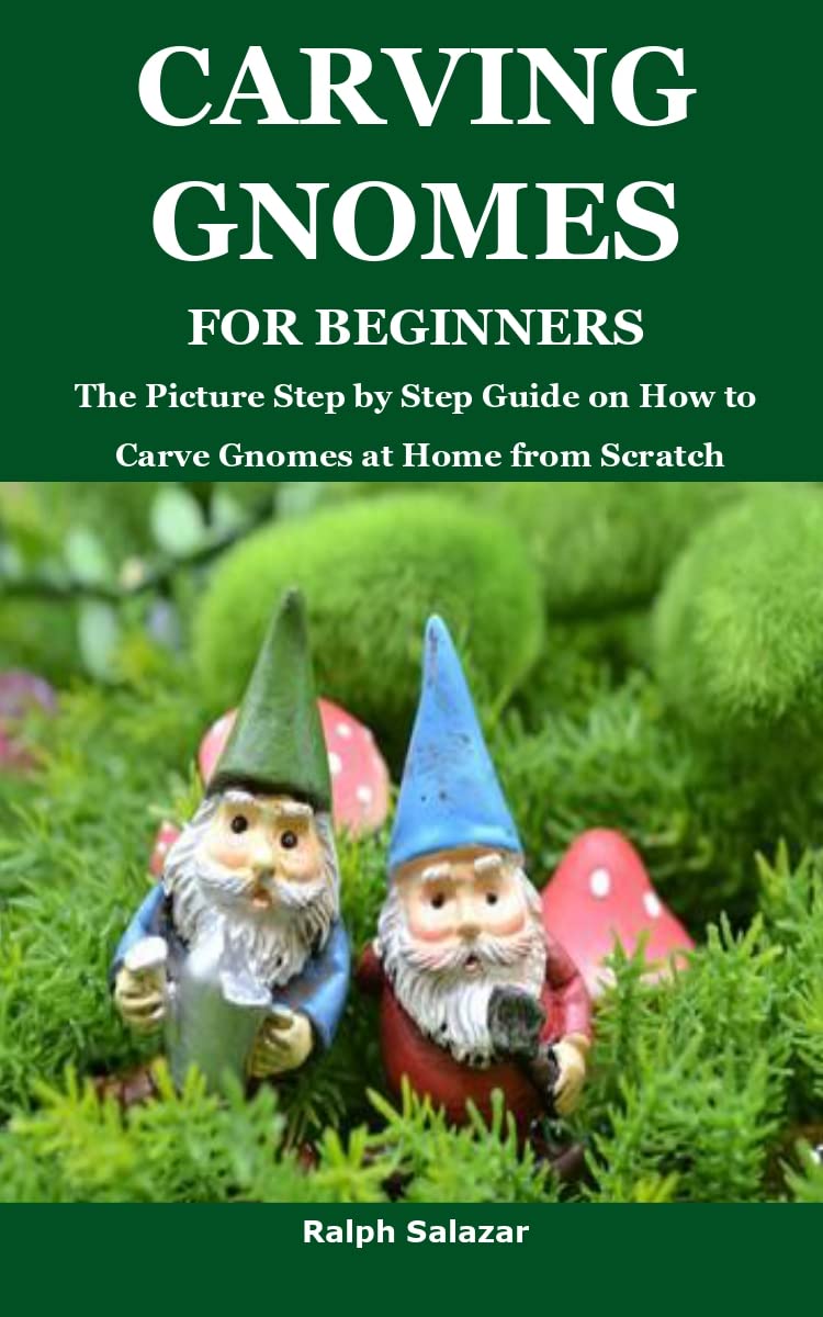 CARVING GNOMES FOR BEGINNERS: The Picture Step by Step Guide on How to ...