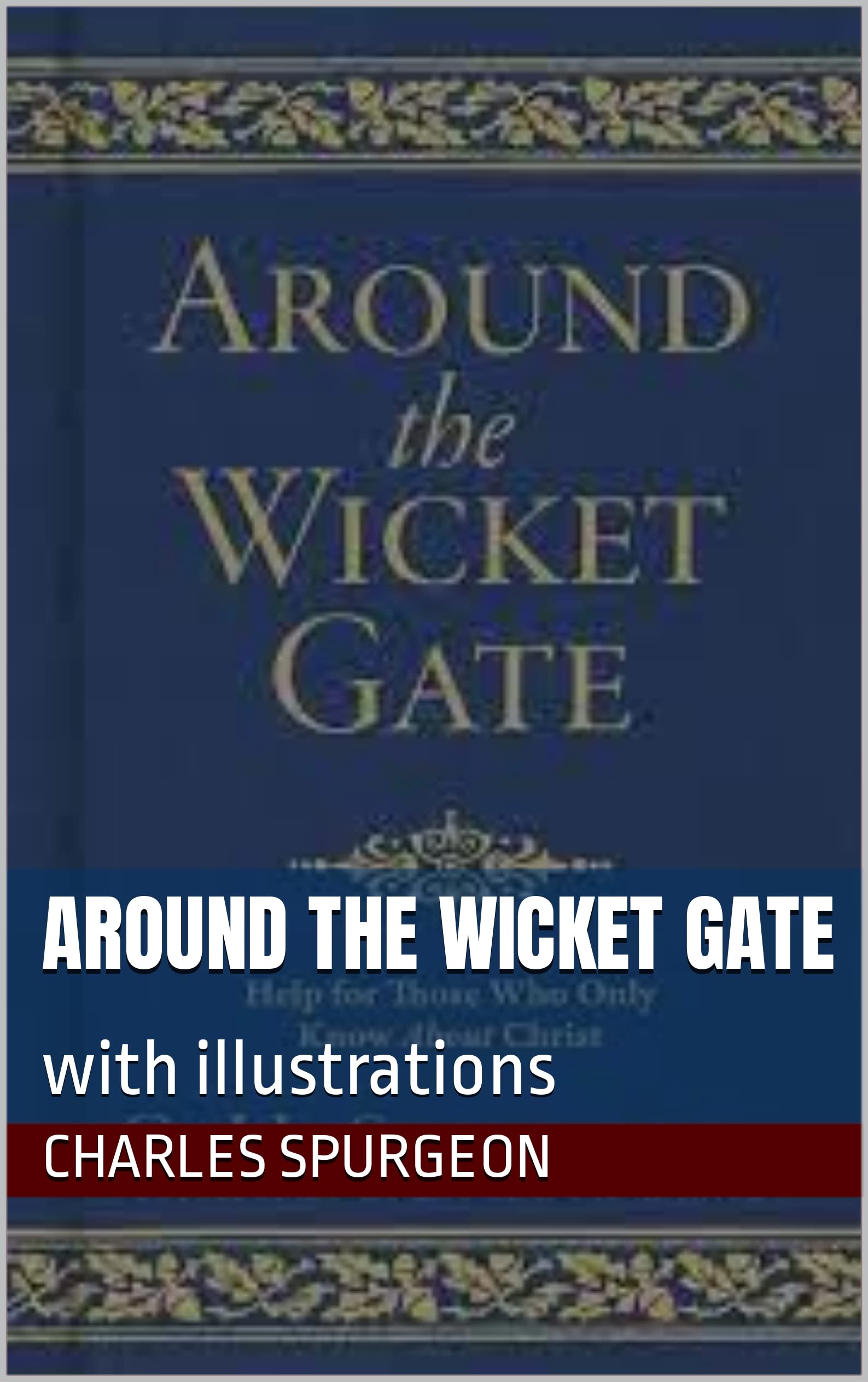 AROUND THE WICKET GATE: with illustrations by Charles Haddon Spurgeon ...