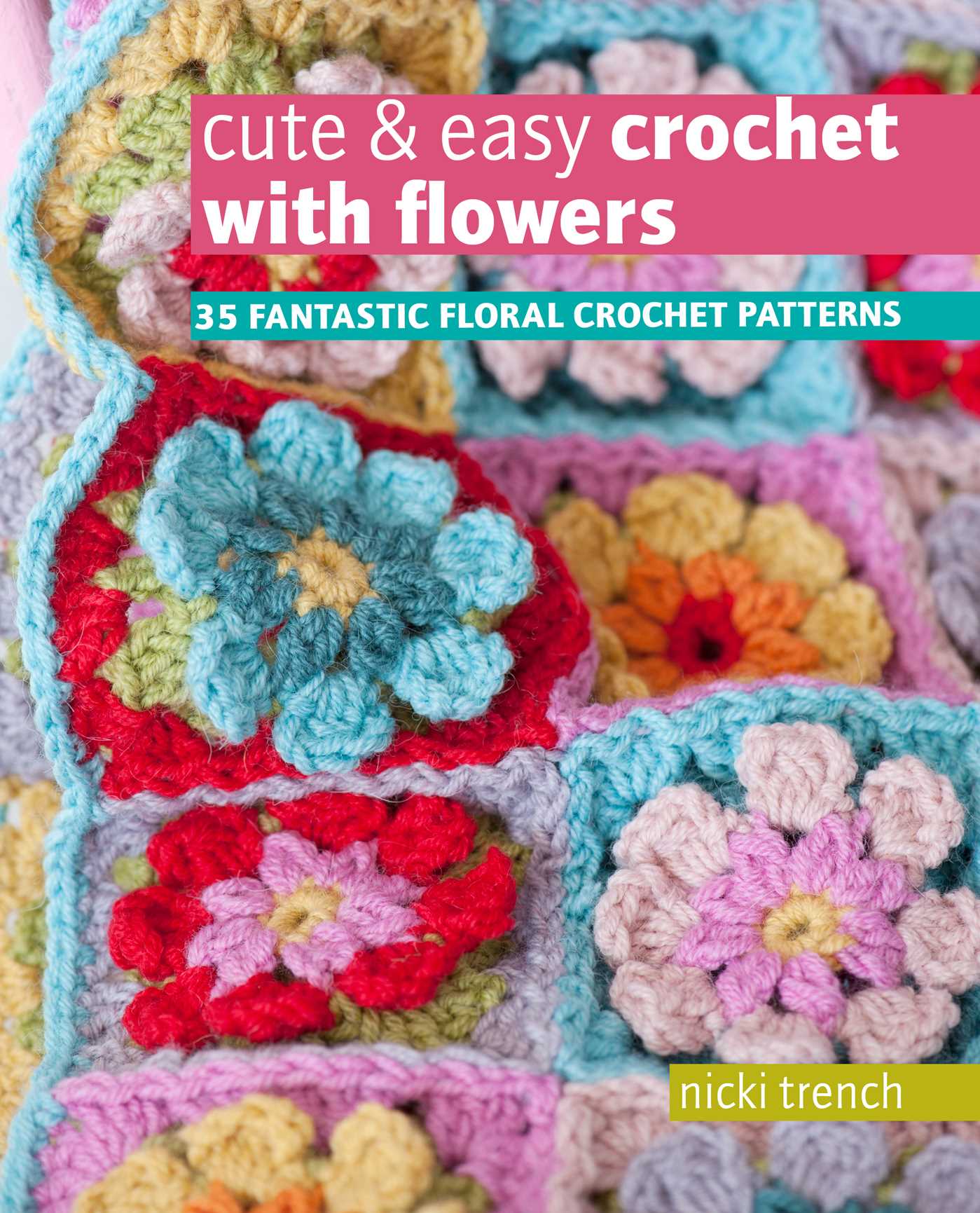 Cute & Easy Crochet with Flowers: 35 fantastic floral crochet patterns ...