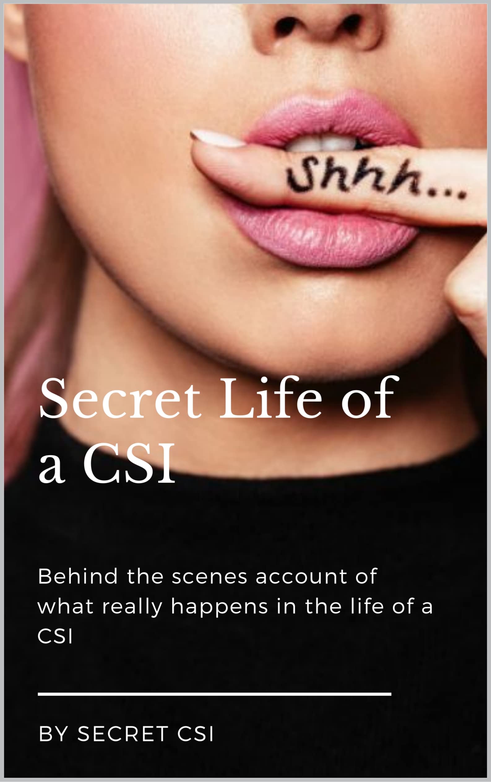 Secret Life Of A CSI: True Stories by a Real Life Crime Scene ...