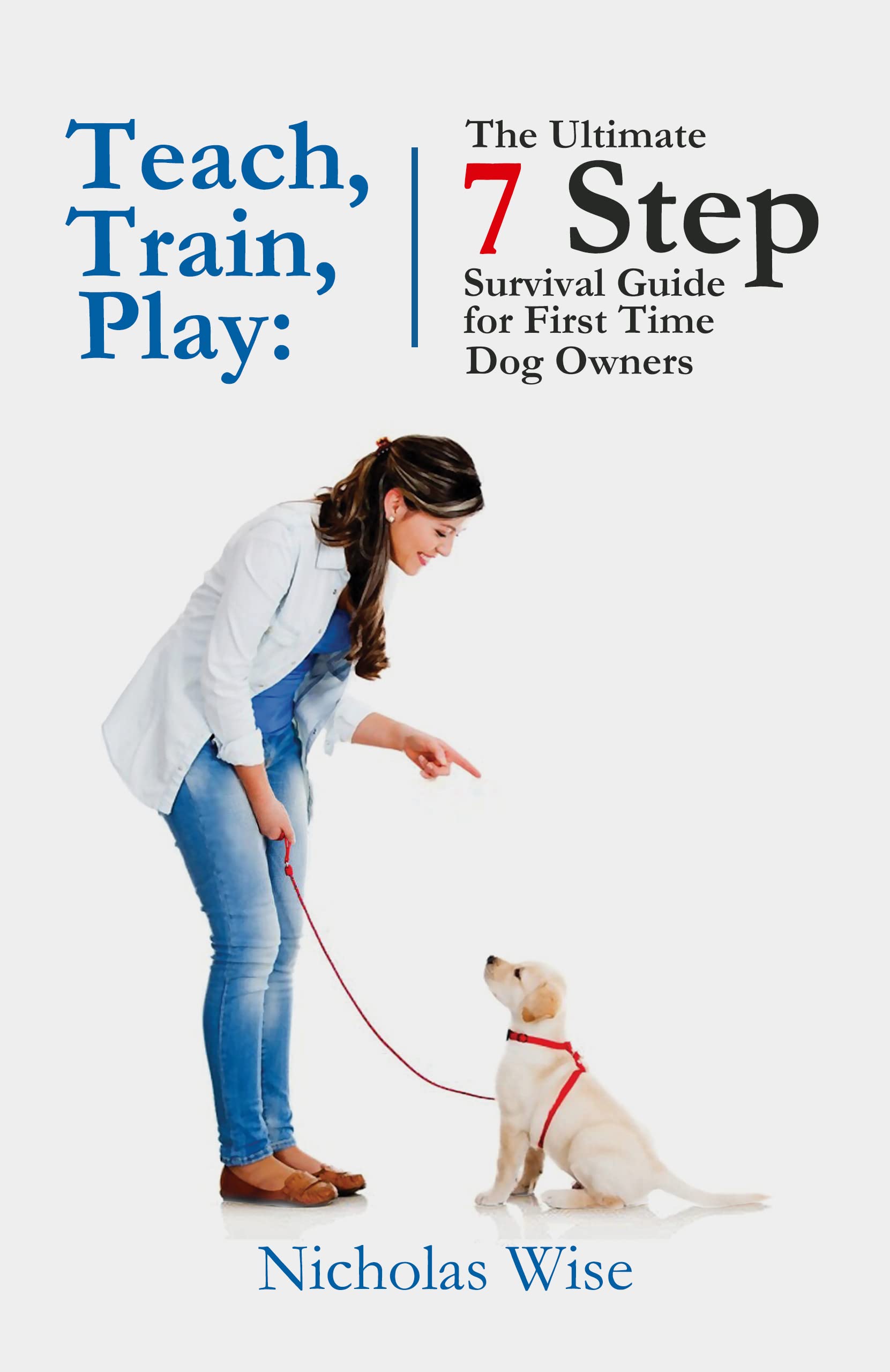Teach, Train, Play: The Ultimate 7 Step Survival Guide For First Time ...
