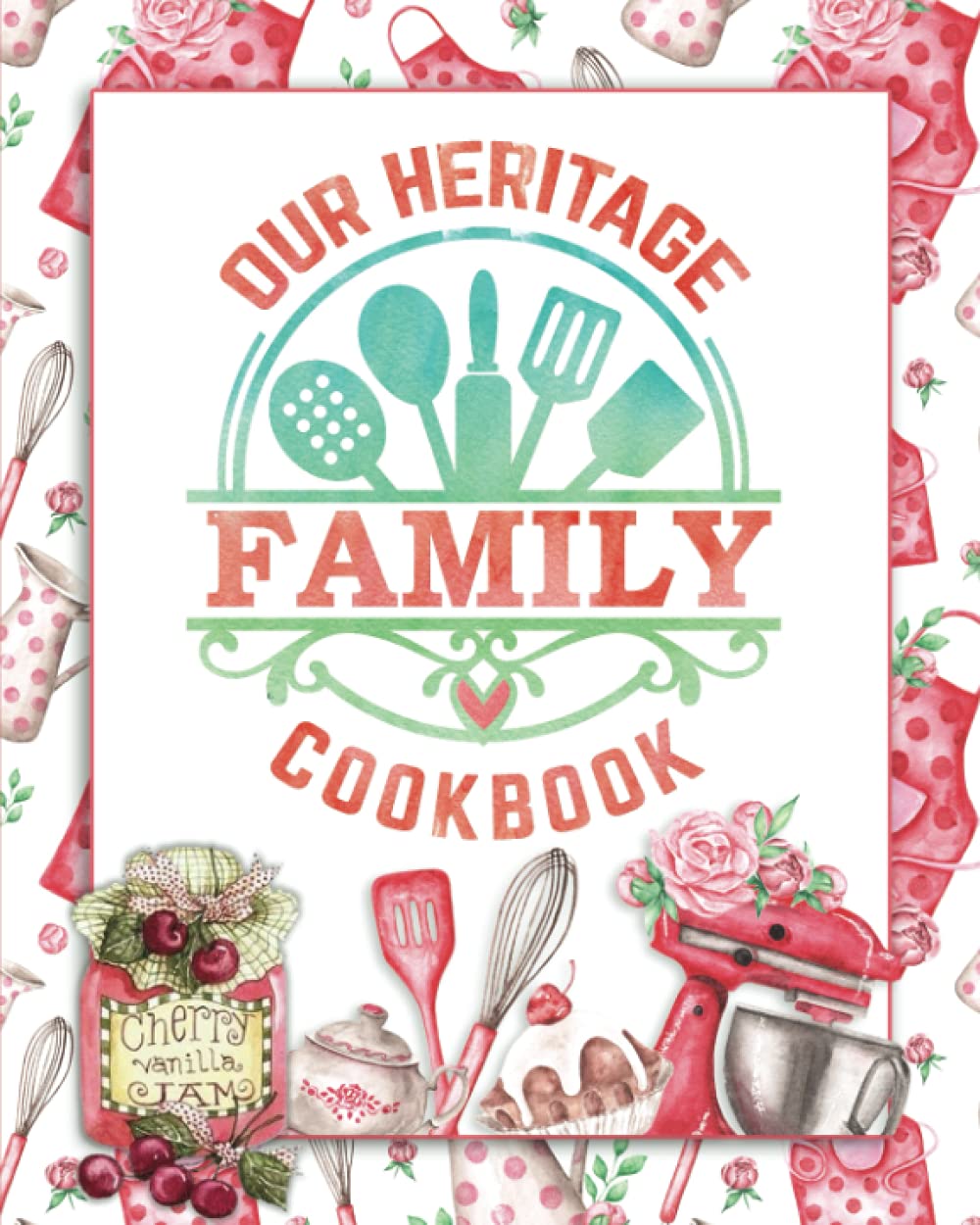 Our Heritage Family Cookbook: A blank recipe book to organize and ...