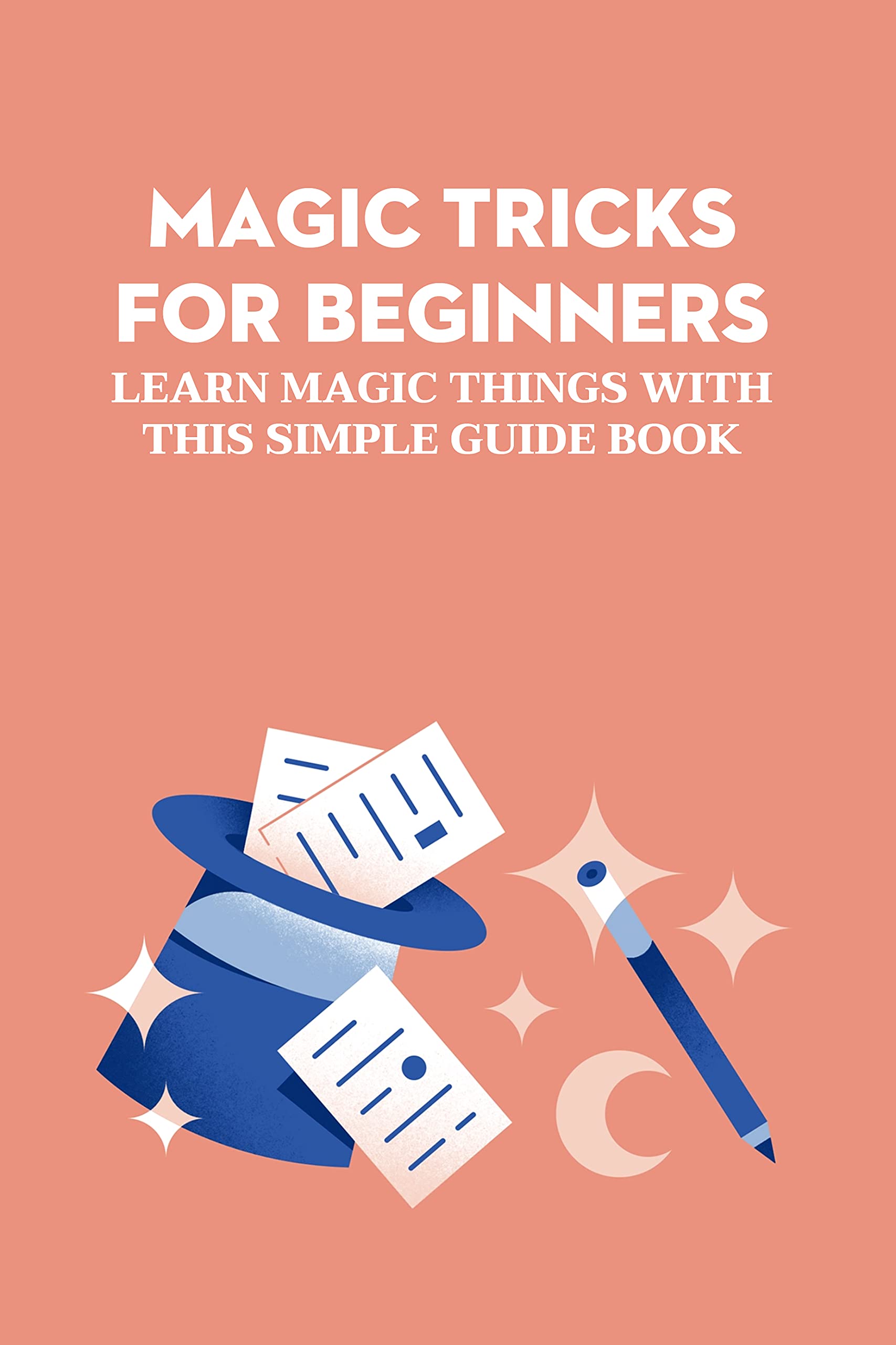 Magic Tricks for Beginners: Learn Magic Things with This Simple Guide ...