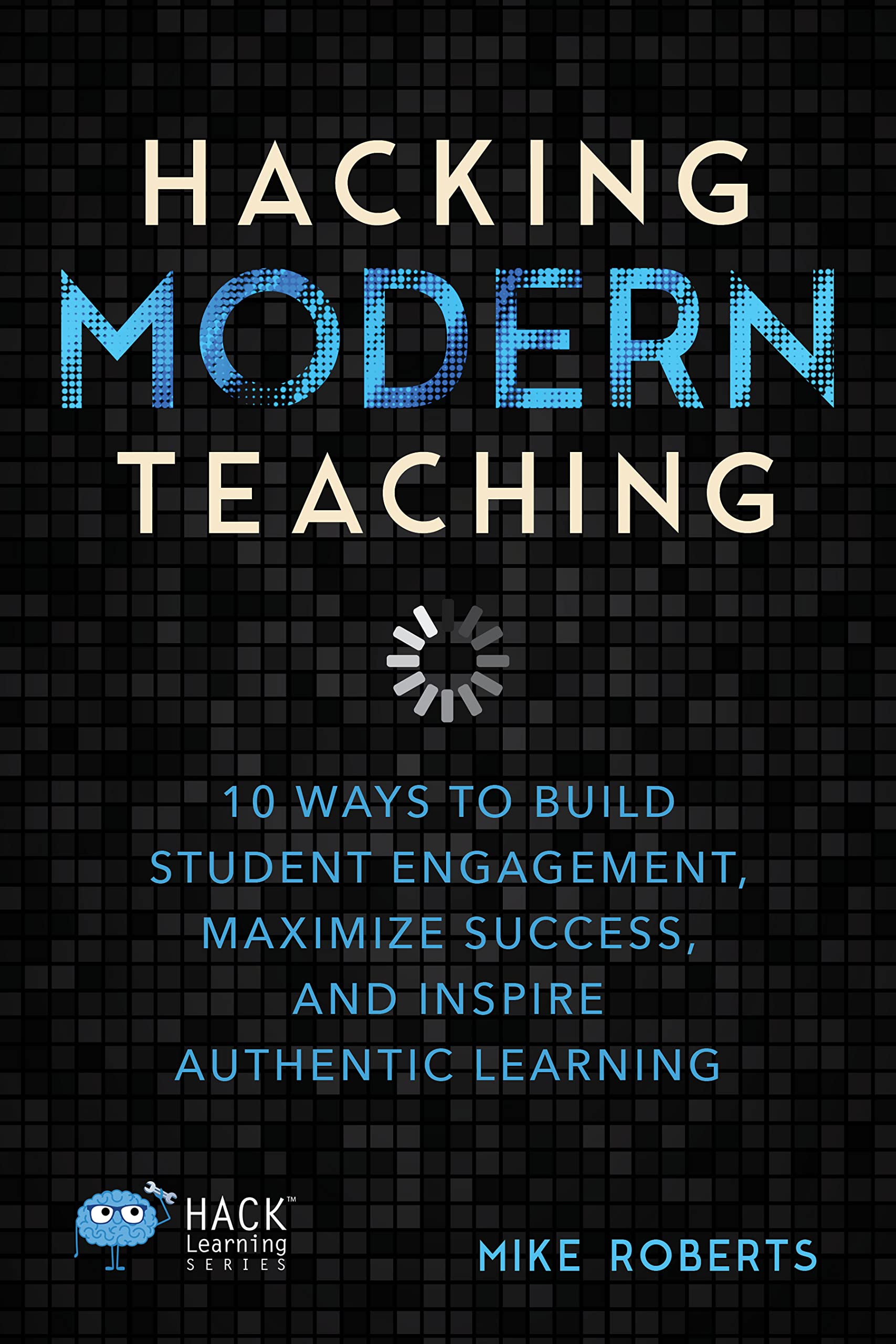 Hacking Modern Teaching: 10 Ways To Build Student Engagement, Maximize ...