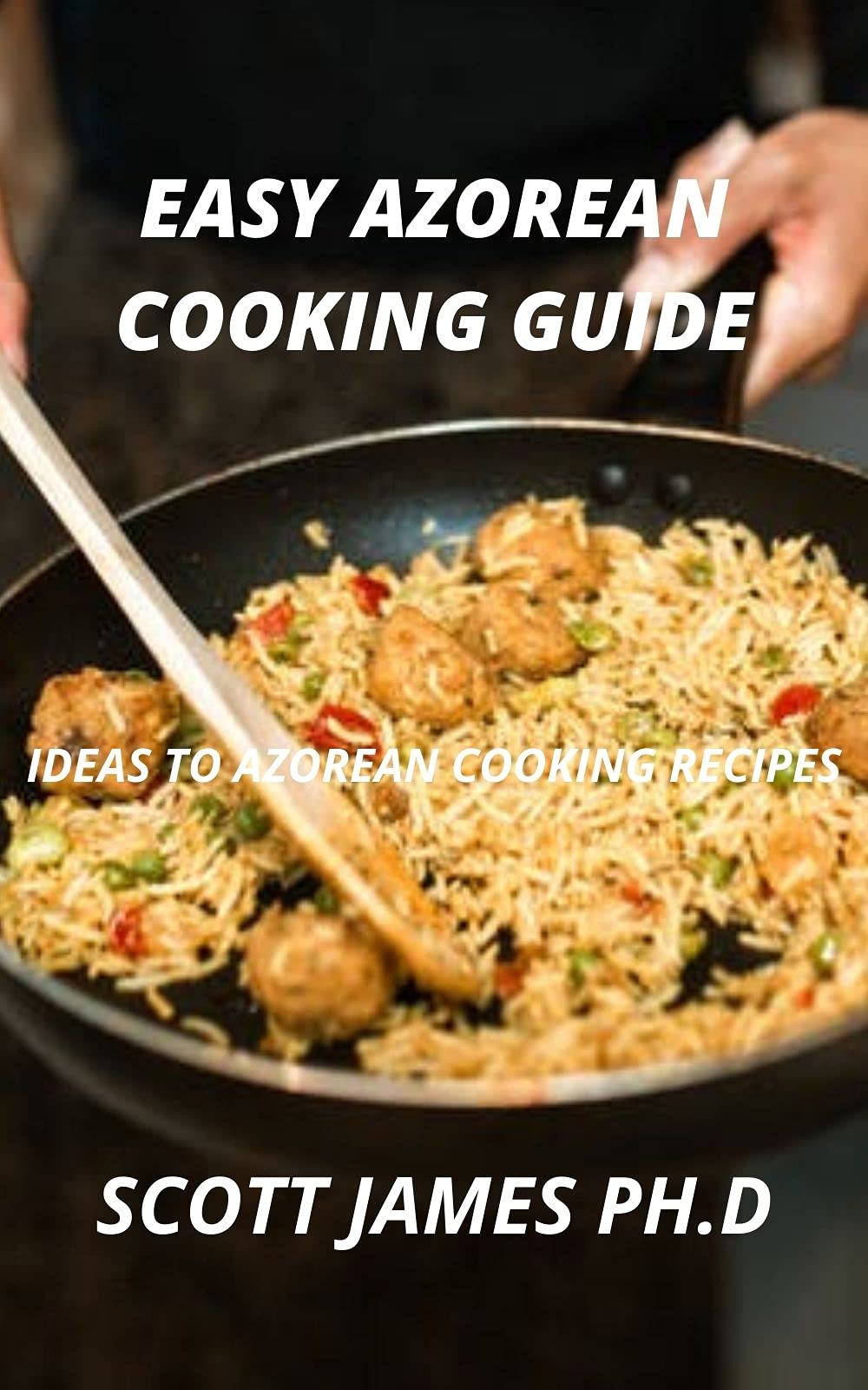 Easy Azorean Cooking Guide: Ideas To Azorean Cooking Guide by Scott ...