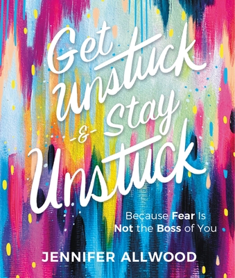 Get Unstuck and Stay Unstuck: Because Fear Is Not the Boss of You by ...