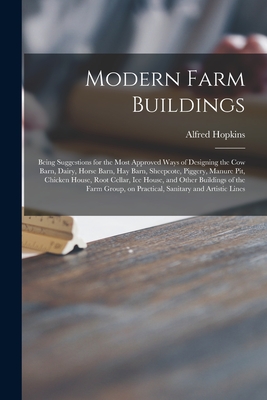Modern Farm Buildings: Being Suggestions for the Most Approved Ways of ...