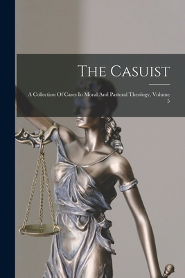 The Casuist: A Collection Of Cases In Moral And Pastoral Theology ...