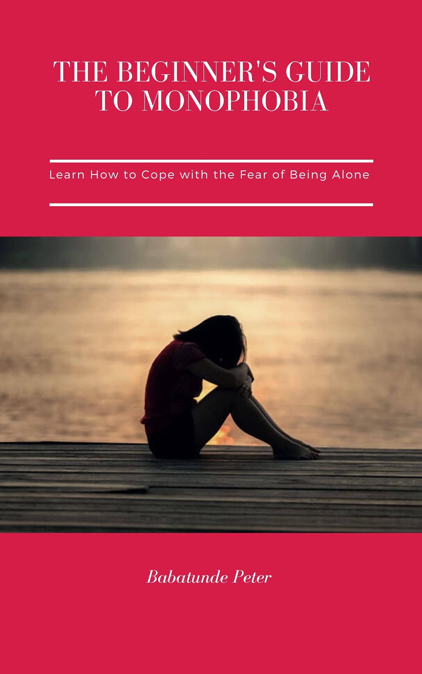 MONOPHOBIA : LEARN HOW TO COPE WITH THE FEAR OF BEING ALONE by ...