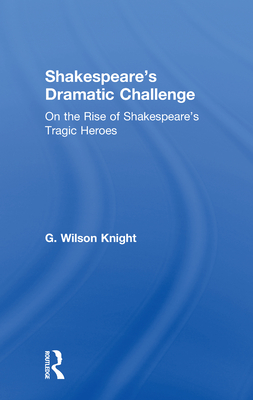 Shakespeare's Dramatic Challenge: On the Rise of Shakespeare's Tragic ...