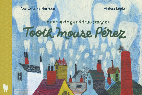 The Amazing and True Story of Tooth Mouse Pérez by Ana Cristina ...