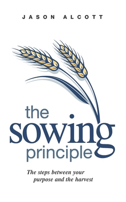 The Sowing Principle: The steps between your purpose and the harvest by ...
