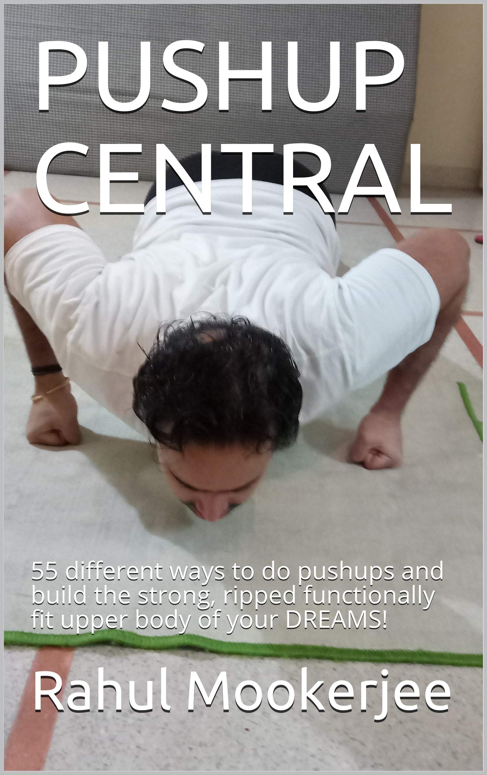 PUSHUP CENTRAL: 55 different ways to do pushups and build the strong ...