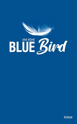 Bluebird: Roman (German Edition) by Ana Mohn | Goodreads