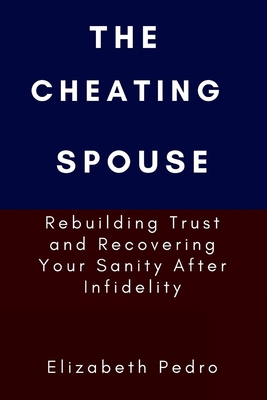 The Cheating Spouse: Rebuilding Trust and Recovering Your Sanity After ...