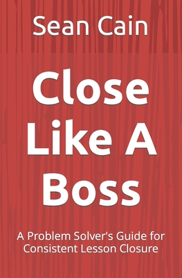 Close Like A Boss: A Problem Solver's Guide for Consistent Lesson ...