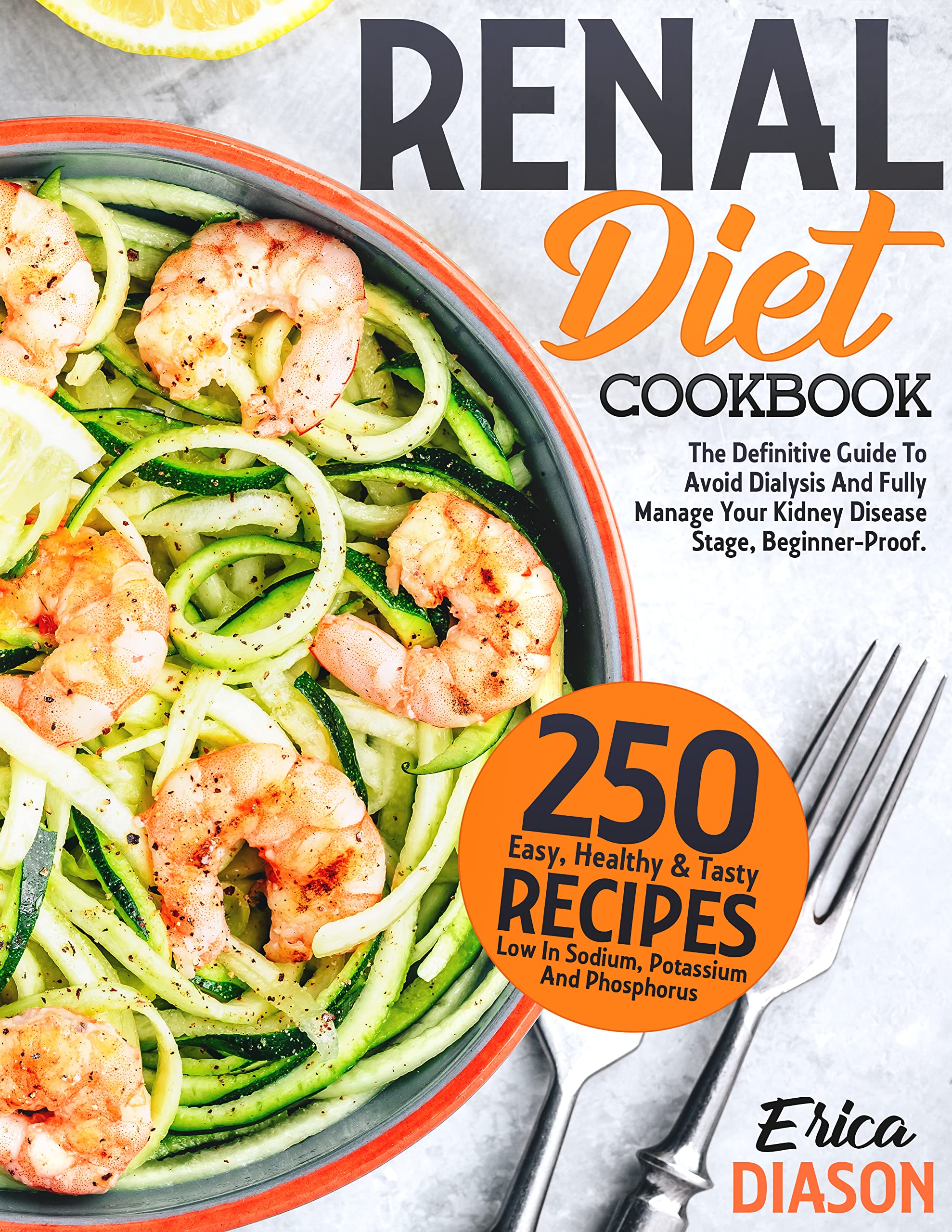 Renal Diet Cookbook for Beginners: Low Potassium, Sodium, and Phosphorous, High in Flavor ...