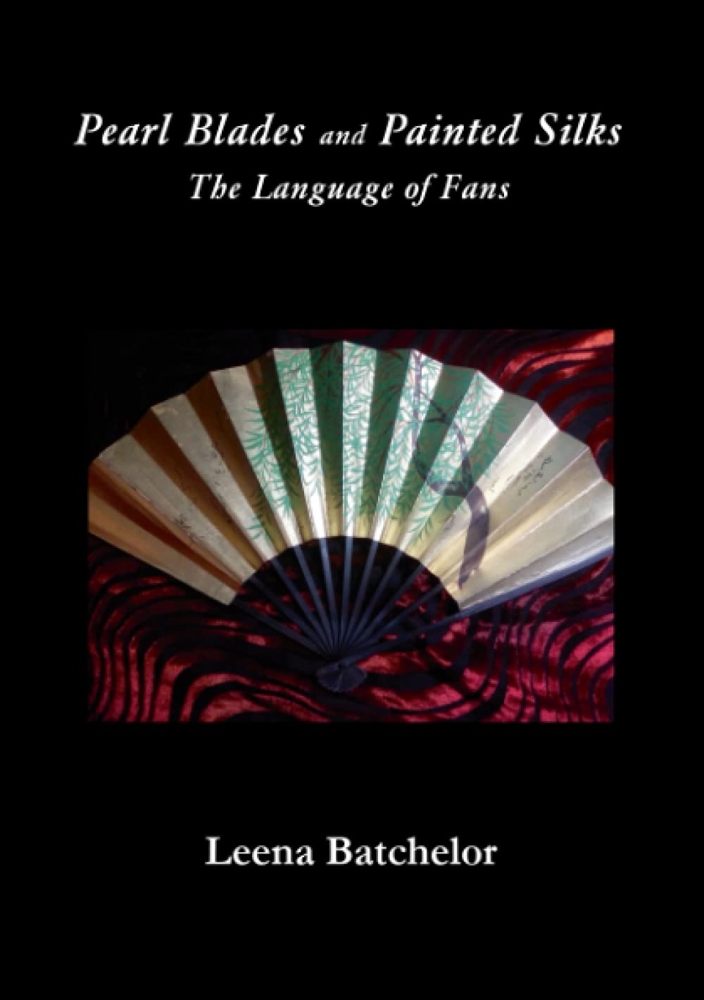 Pearl Blades and Painted Silks: The Language of Fans by Leena Batchelor ...