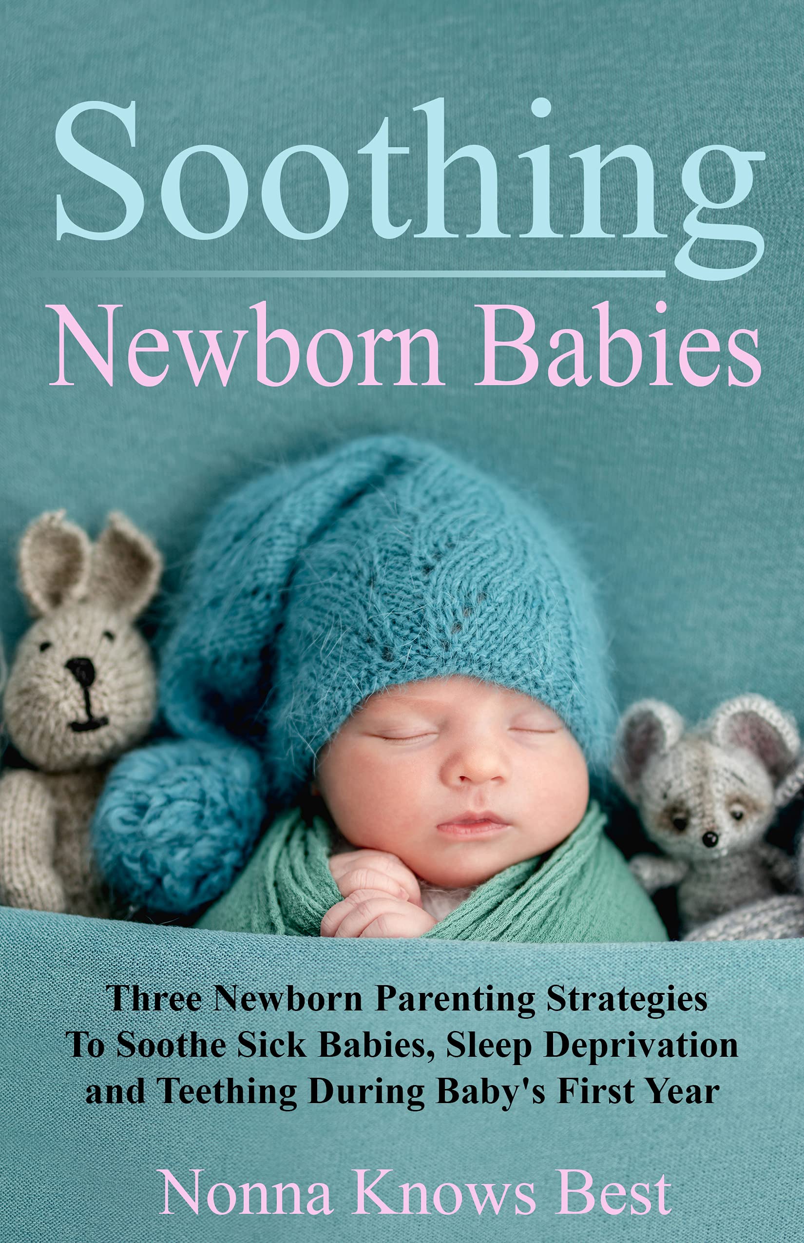 Soothing Newborn Babies: Three Newborn Parenting Strategies To Soothe ...