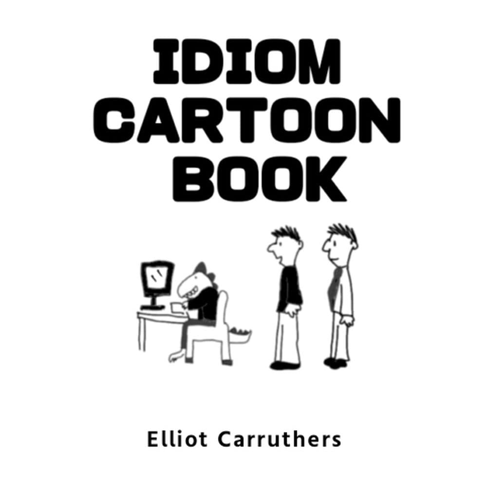 Idiom Cartoon Book (Idiom Cartoon Books 1) by Elliot Carruthers | Goodreads