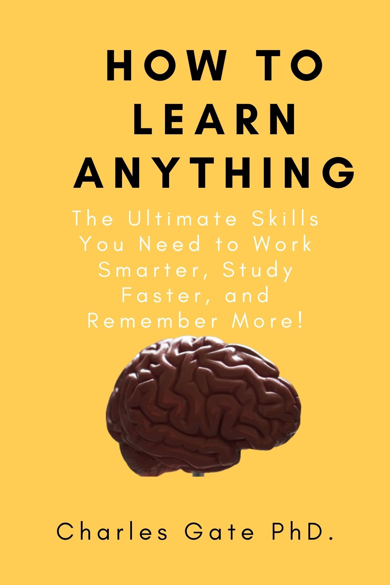 How to Learn Anything: The Ultimate Skills You Need to Work Smarter ...