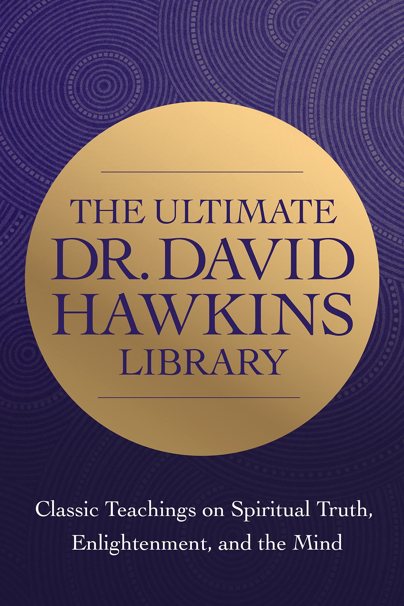 The Wisdom of Dr. David R. Hawkins: Classic Teachings on Spiritual ...