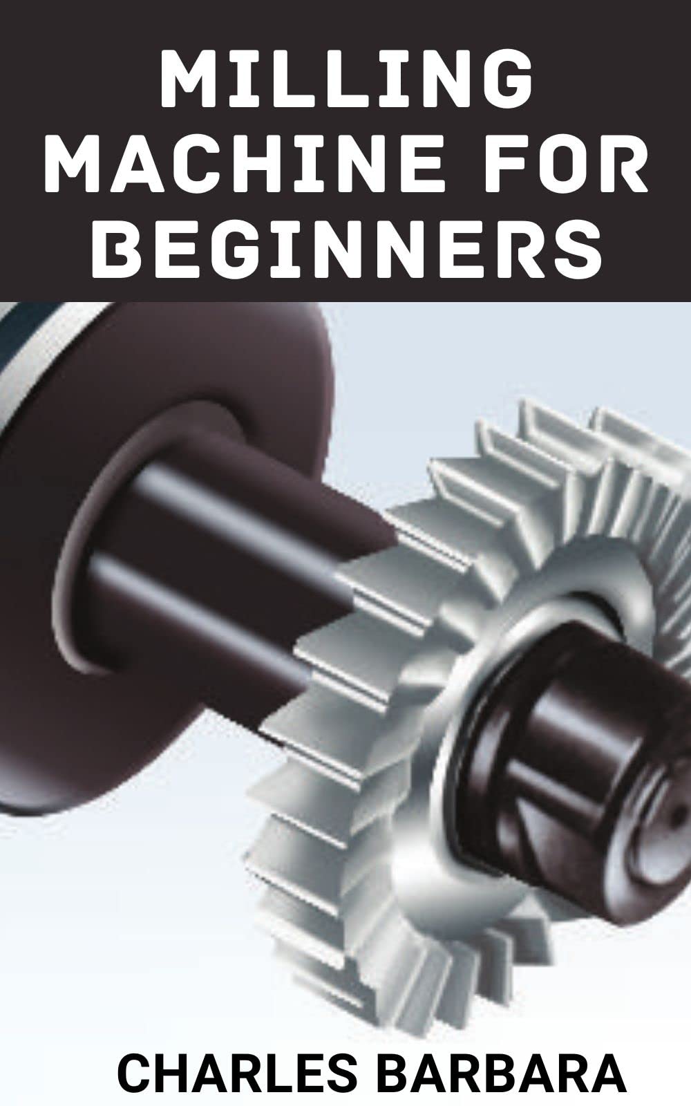 Milling Machine For Beginners: Understanding The Machines, Tools, And ...