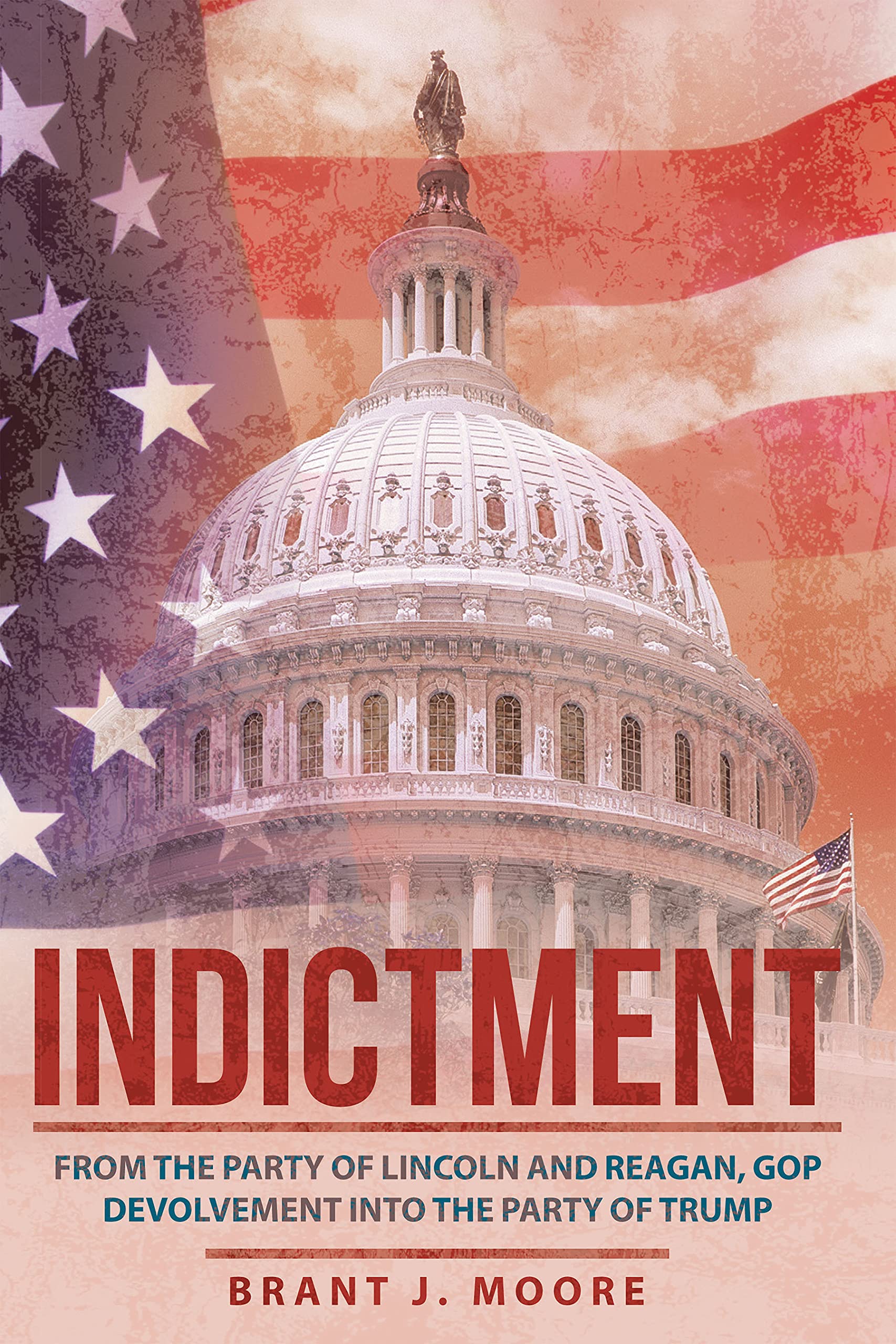 Indictment: From the Party of Lincoln and Reagan, Gop Devolvement into ...