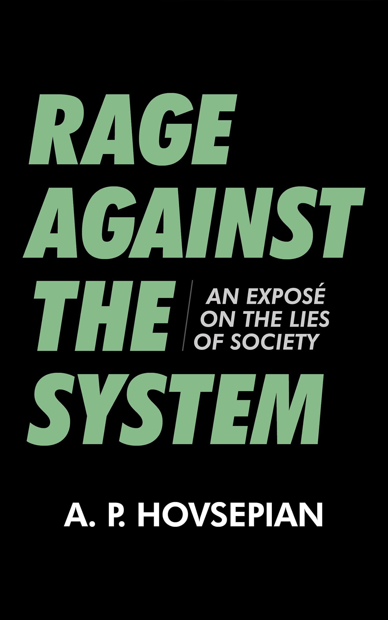 Rage Against The System: An Exposé On The Lies Of Society by A.P ...